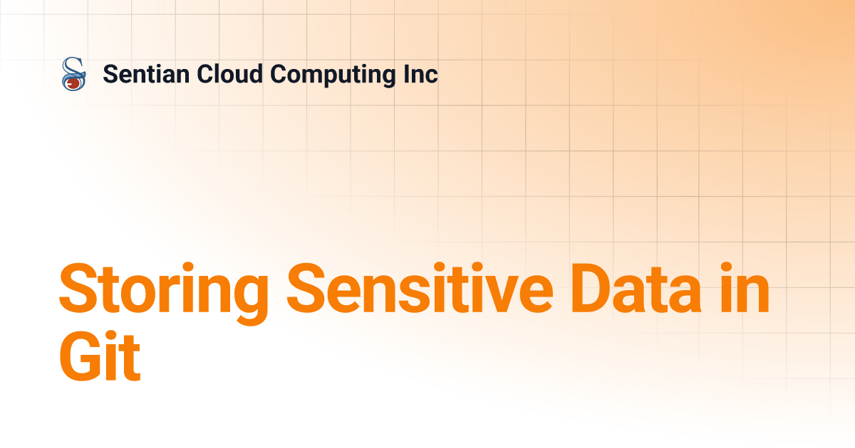 Storing Sensitive Data in Git | Sentian Cloud Computing Inc